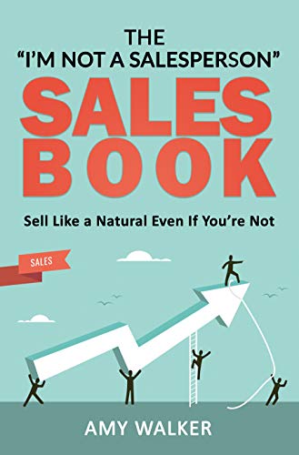 The "I'm Not A Salesperson" Sales Book: Sell Like A Natural Even If You ...