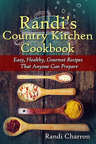 Randi’s Country Kitchen Cookbook: Easy, Healthy, Gourmet Recipes That ...