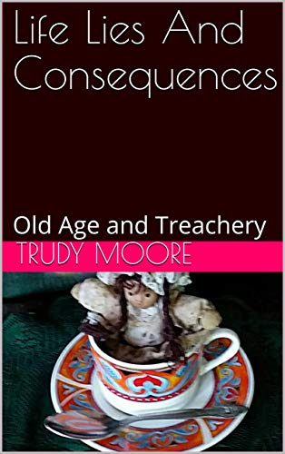 Life Lies And Consequences : Old Age and Treachery by Trudy Moore ...