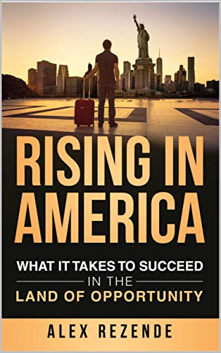 Rising in America: What it Takes to Succeed in the Land of Opportunity ...
