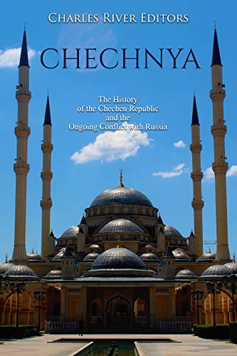 Chechnya: The History of the Chechen Republic and the Ongoing Conflict ...