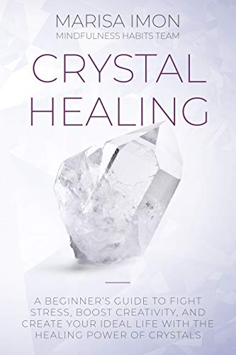 Crystal Healing: A Beginner’s Guide to Fight Stress, Boost Creativity ...
