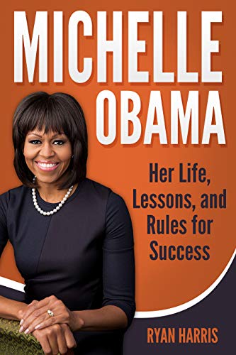 Michelle Obama: Her Life, Lessons, and Rules for Success by Ryan Harris ...