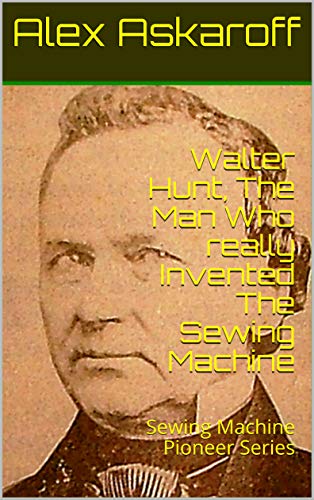 Walter Hunt, The Man Who really Invented The Sewing Machine: Sewing ...