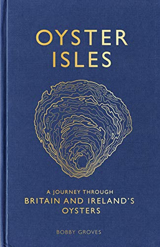 Oyster Isles: A Journey Through Britain and Ireland's Oysters by Bobby ...