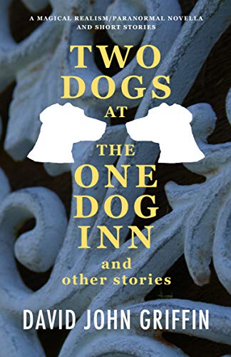 Two Dogs At The One Dog Inn And Other Stories by David John Griffin ...