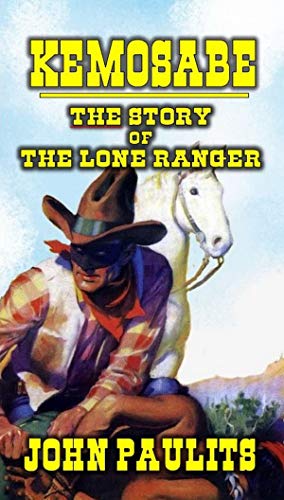 Kemosabe: The Story of the Lone Ranger by John Paulits | Goodreads
