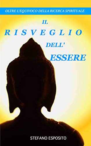 Il Risveglio dell'Essere: Oltre l'equivoco della ricerca spirituale by ...
