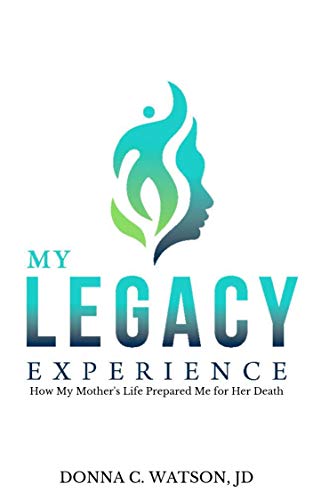 My Legacy Experience: How My Mother's Life Prepared Me for Her Death by ...