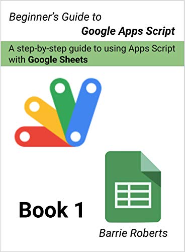 Beginner's Guide to Google Apps Script 1 - Sheets by Barrie Roberts ...