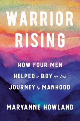 Warrior Rising: How Four Men Helped a Boy on His Journey to Manhood by ...