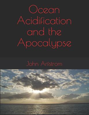 Ocean Acidification and the Apocalypse by John Arfstrom | Goodreads