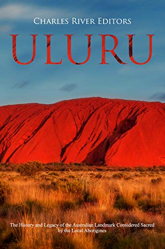 Uluru: The History and Legacy of the Australian Landmark Considered ...