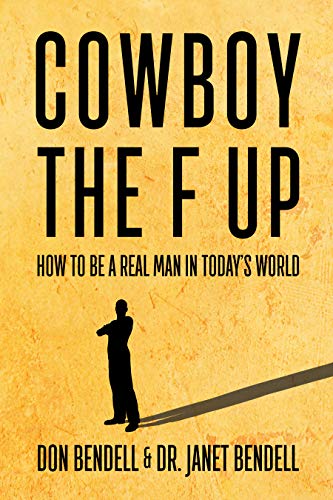 Cowboy the F Up: How to be a Real Man in Today's World by Don Bendell ...