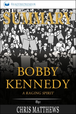 Summary of Bobby Kennedy: A Raging Spirit by Chris Matthews by ...