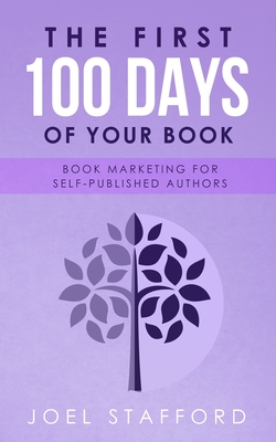 The First 100 Days of Your Book: Book Marketing for Self-Published ...