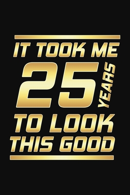It Took Me 25 Years To Look This Good: Happy 25th Birthday 25 Years Old ...