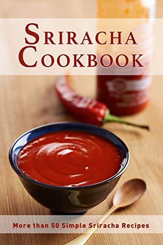 Sriracha Cookbook: More than 50 Simple Sriracha Recipes by Samantha ...
