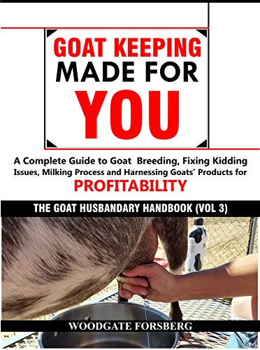 GOAT KEEPING MADE FOR YOU: A COMPLETE GUIDE TO GOAT BREEDING, FIXING ...
