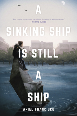 A Sinking Ship Is Still a Ship: Poems by Ariel Francisco | Goodreads