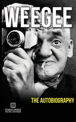 Weegee: The Autobiography by Arthur Fellig | Goodreads