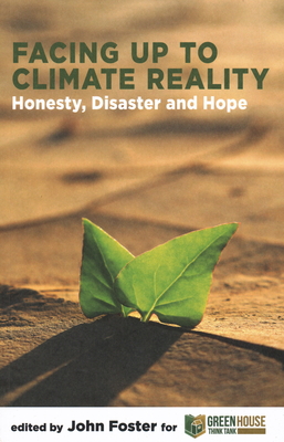 Facing Up to Climate Reality: Honesty, Disaster and Hope by John Foster ...