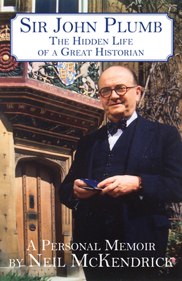 Sir John Plumb: The Hidden Life of a Great Historian by Neil McKendrick ...