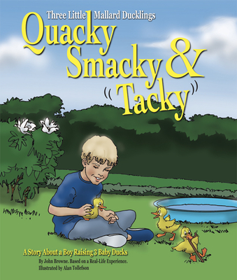 Quacky, Smacky & Tacky: A Story about a Boy Raising 3 Baby Ducks by ...