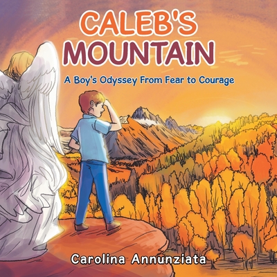 Caleb's Mountain: A Boy's Odyssey from Fear to Courage by Carolina ...