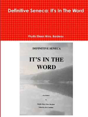 Definitive Seneca: It's In The Word by Phyllis Eileen Wms Bardeau ...