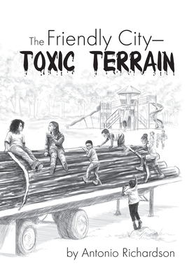 The Friendly City: Toxic Terrain by Antonio Richardson | Goodreads