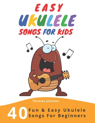 Easy Ukulele Songs For Kids: 40 Fun & Easy Ukulele Songs for Beginners ...
