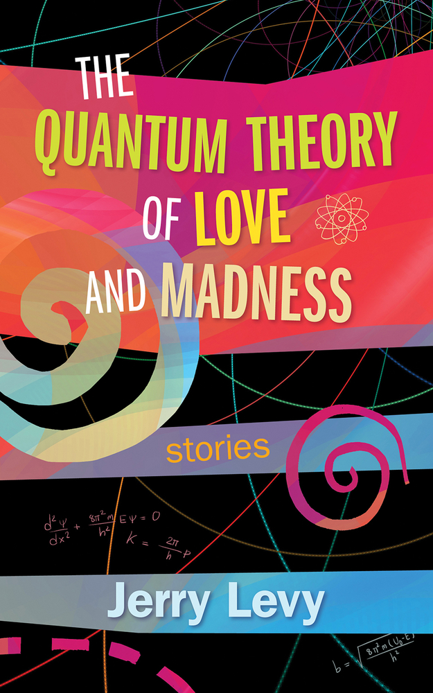 The Quantum Theory of Love and Madness by Jerry Levy | Goodreads