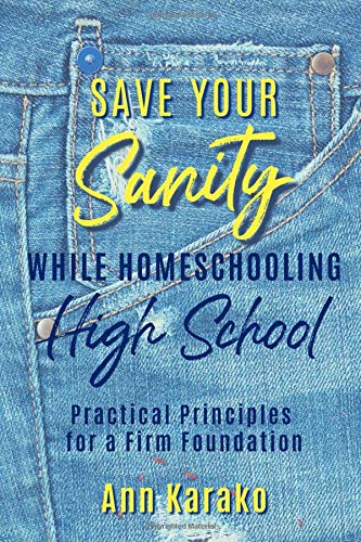 Save Your Sanity While Homeschooling High School by Ann Karako | Goodreads