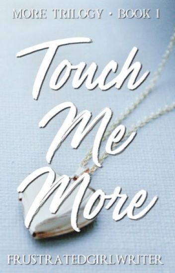 Touch me More (More trilogy, #1) by FrustratedGirlwriter | Goodreads