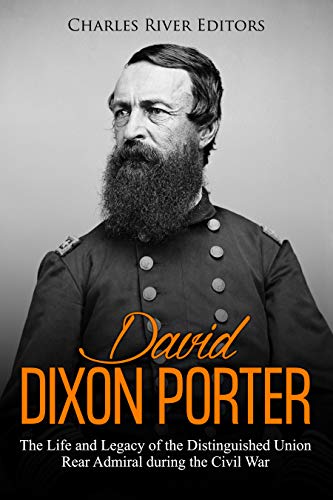 David Dixon Porter: The Life and Legacy of the Distinguished Union Rear ...