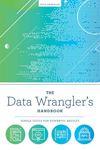 The Data Wrangler's Handbook: Simple Tools for Powerful Results by Kyle ...