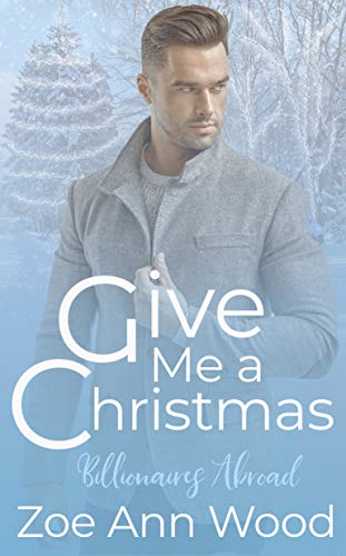Give Me a Christmas (Billionaires Abroad, #2) by Zoe Ann Wood | Goodreads