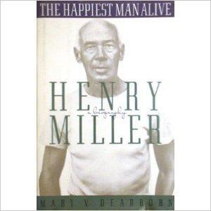 The Happiest Man Alive: A Biography of Henry Miller by Mary V. Dearborn ...