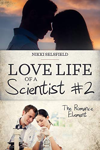 Love Life of a Scientist #2: The Romance Element by Nikki Selsfield ...
