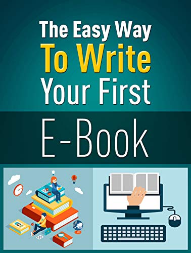The Easy Way To Write Your First E-Book: The advice you need to get e ...