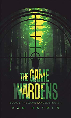 The Game Wardens: Book 3, the Game Warden’s Bullet by Dan Hayden ...