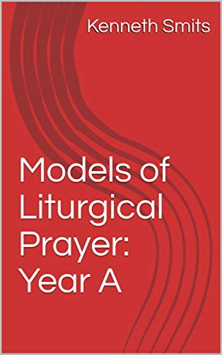 Models of Liturgical Prayer: Year A by Kenneth Smits | Goodreads