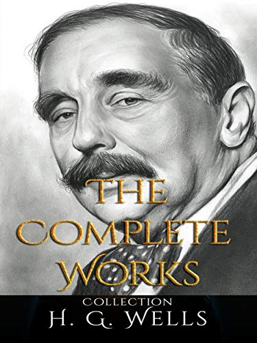 H. G. Wells: The Complete Works Collection (Annotated): by H.G. Wells ...