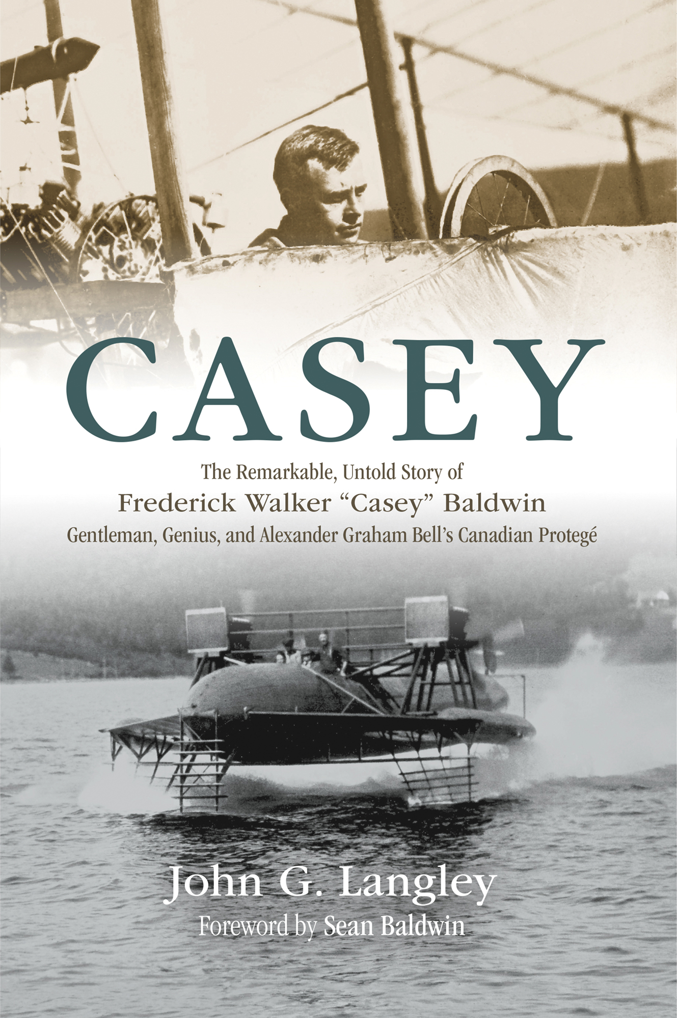 Casey: The Remarkable, Untold Story of Frederick Walker "Casey" Baldwin ...