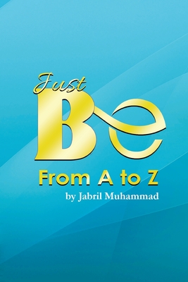 Just Be from A to Z by Jabril Muhammad | Goodreads