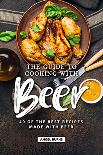 The Guide to Cooking with Beer: 40 of the Best Recipes Made with Beer ...
