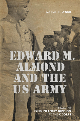 Edward M. Almond and the US Army: From the 92nd Infantry Division to ...
