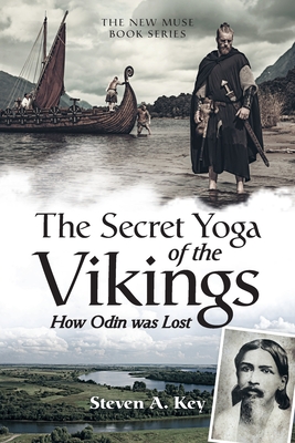 The Secret Yoga of the Vikings: How Odin Was Lost by Steven A. Key ...