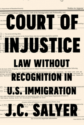Court of Injustice: Law Without Recognition in U.S. Immigration by J C ...